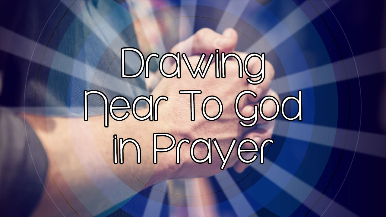 Drawing Near to God in Prayer – Jul 6, 2014 – Crosspoint Church Online