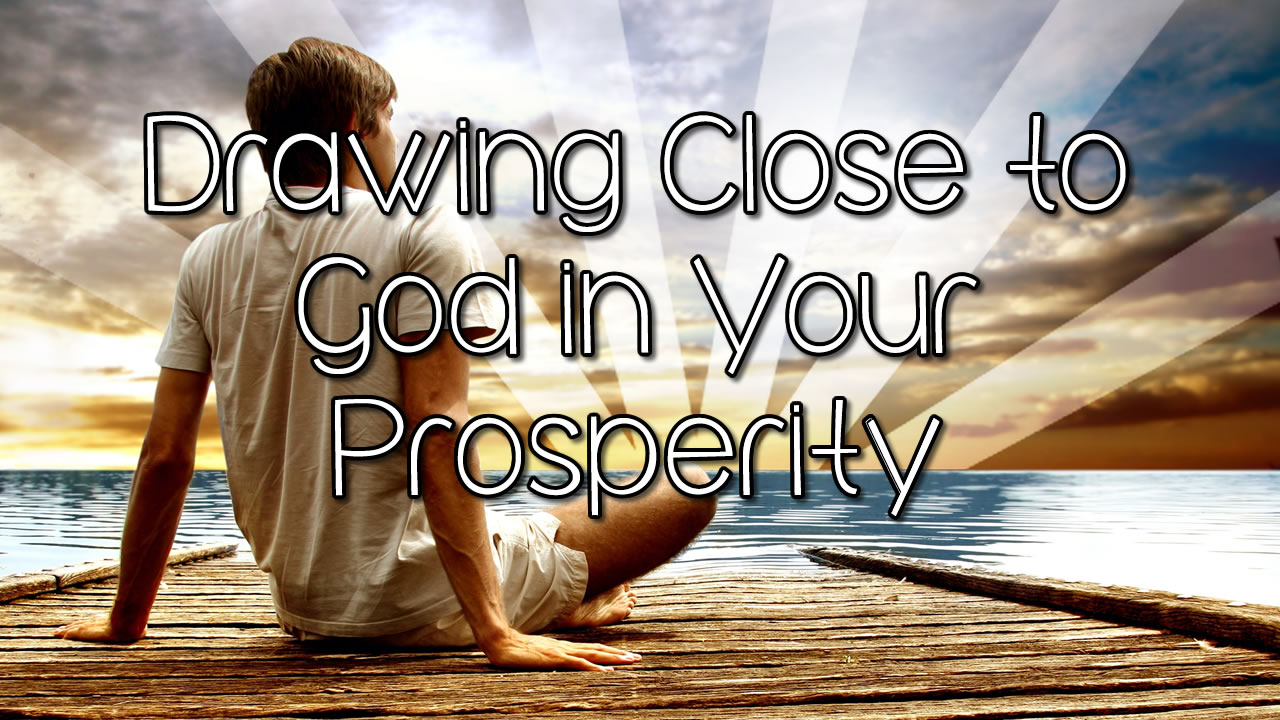 Drawing Close to God in Your Prosperity – Aug 10, 2014 – Crosspoint ...