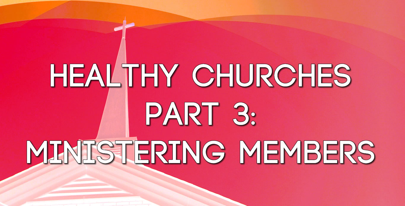 Healthy Churches – Part 3 – Ministering Members – October 9th, 2016 ...