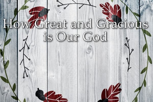 How Great and Gracious Is Our God – November 26th 2017 | Crosspoint ...
