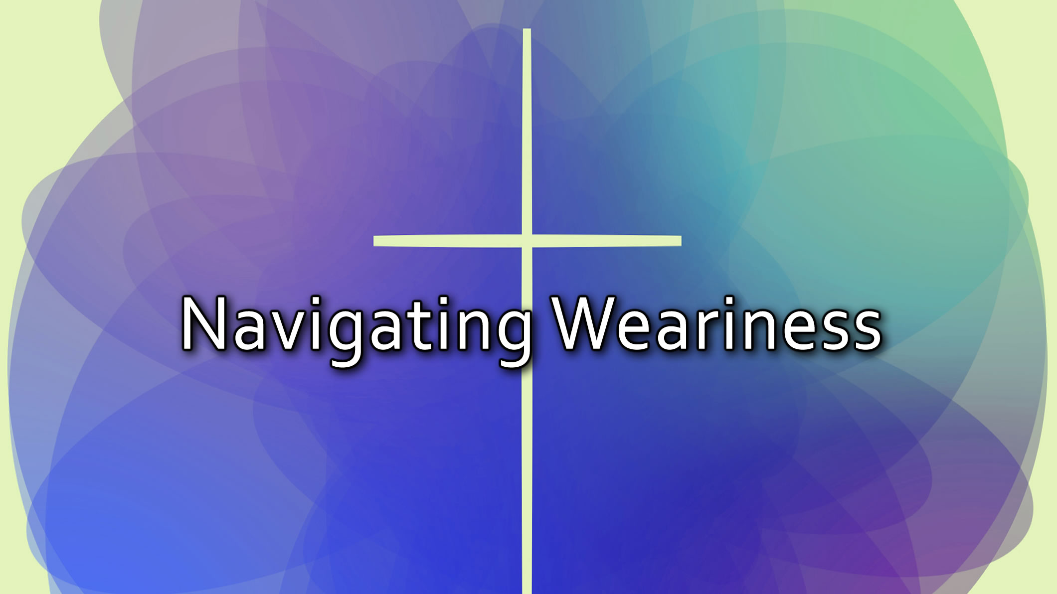 Navigating Weariness – May 5th, 2019 – Crosspoint Church Online