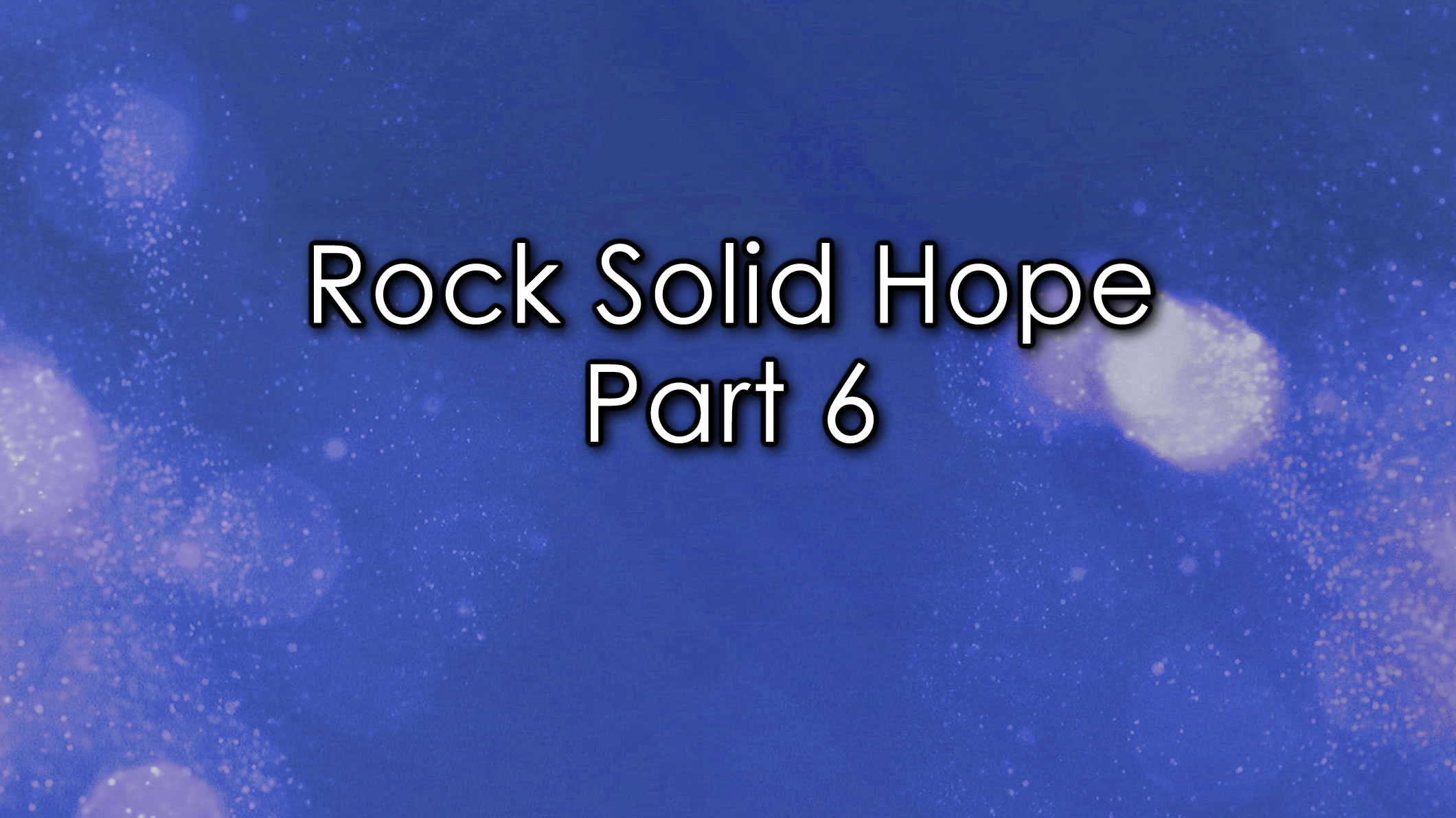 Logic for Living – Rock Solid Hope – Part 6 – February 16th, 2020 ...